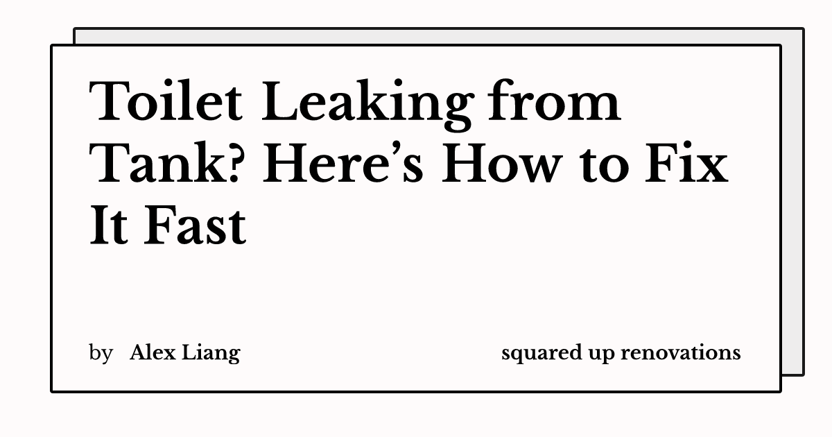 Toilet Leaking from Tank? Here’s How to Fix It Fast | squared up renovations